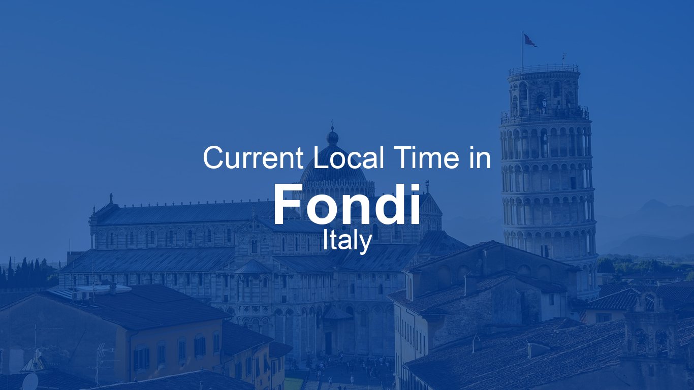 Current Time in Fondi, Italy (CEST) | Time.now