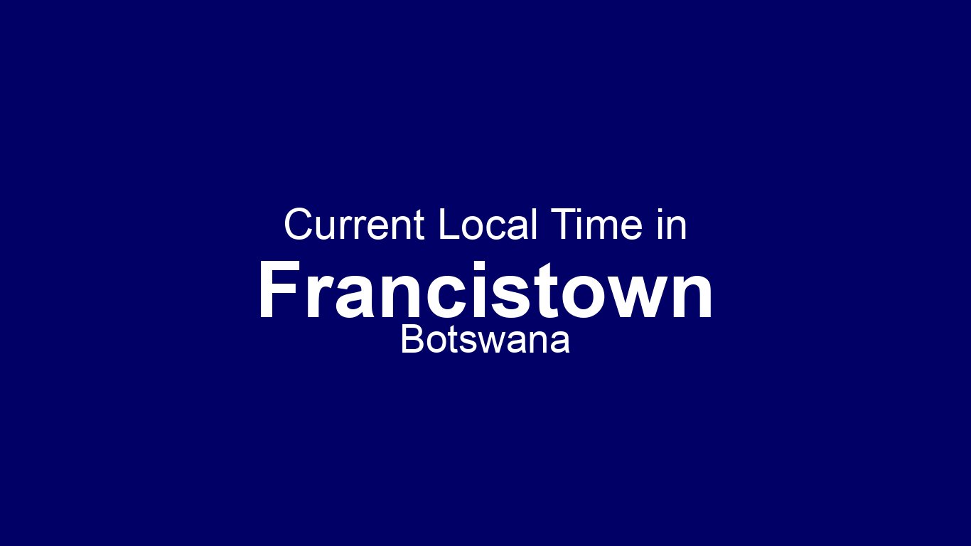 Current Time in Francistown, Botswana | Time.now