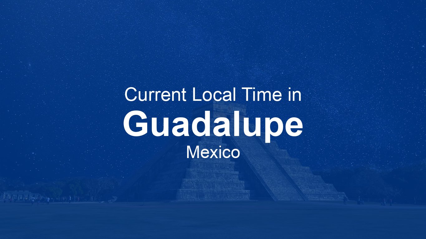 Time Now in Guadalupe, Mexico | Time.now