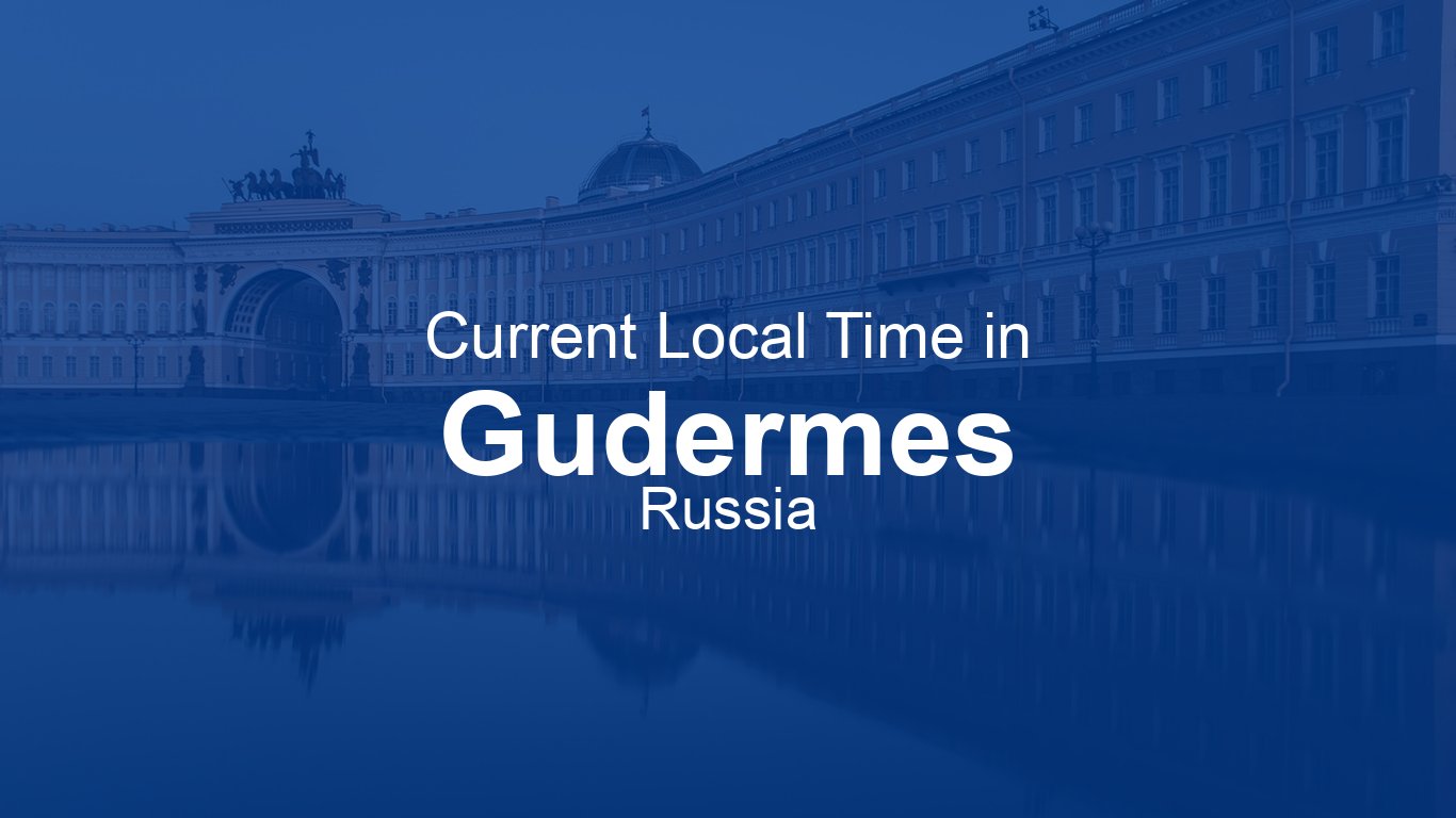 Current Time in Gudermes, Russia | Time.now