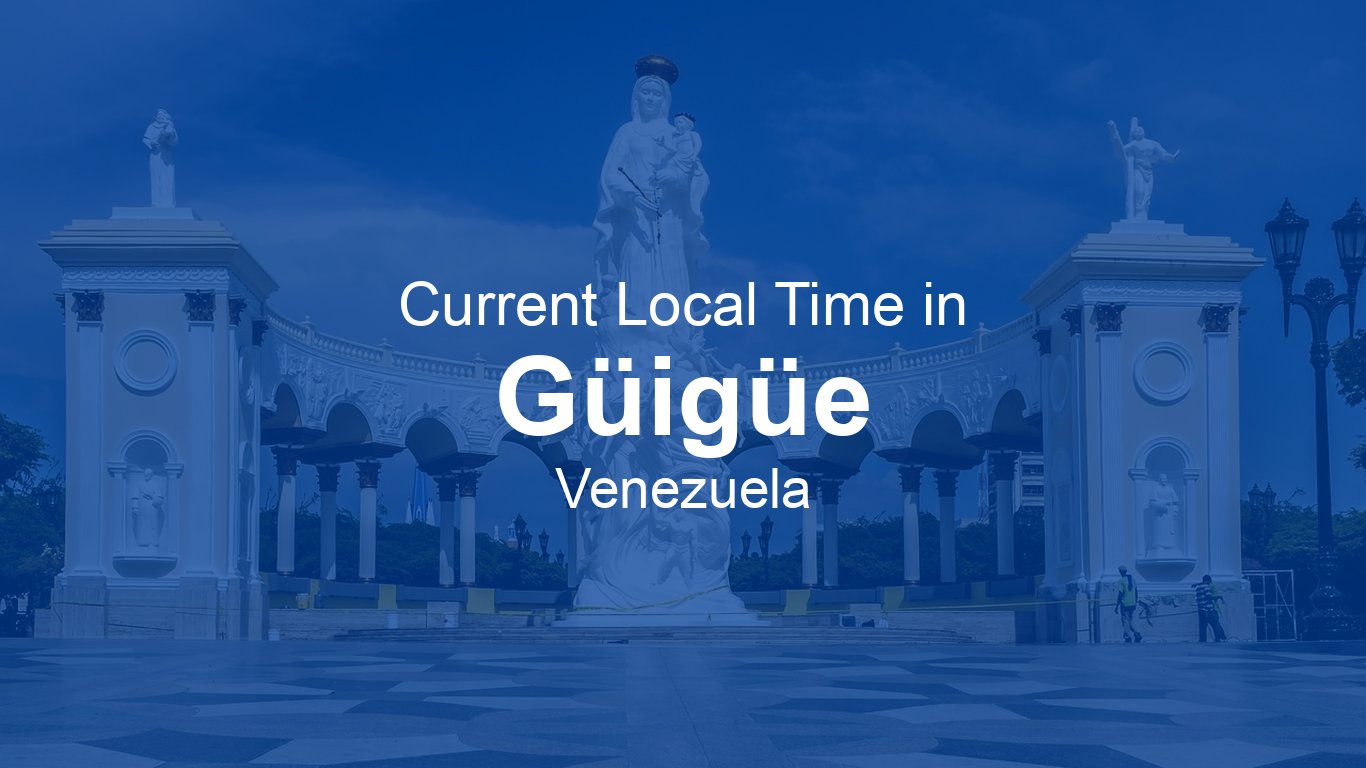 Current Time in Güigüe, Venezuela | Time.now