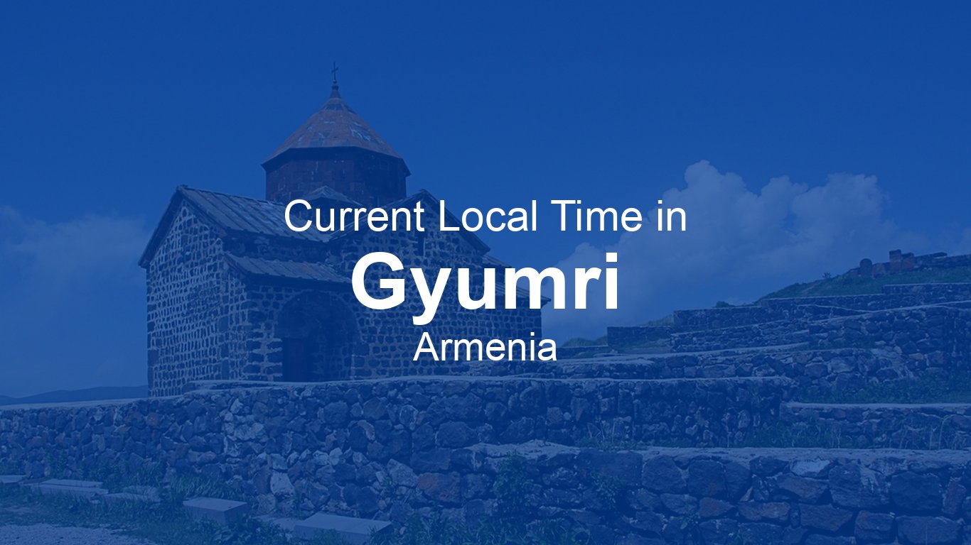 Current Time in Gyumri, Armenia | Time.now