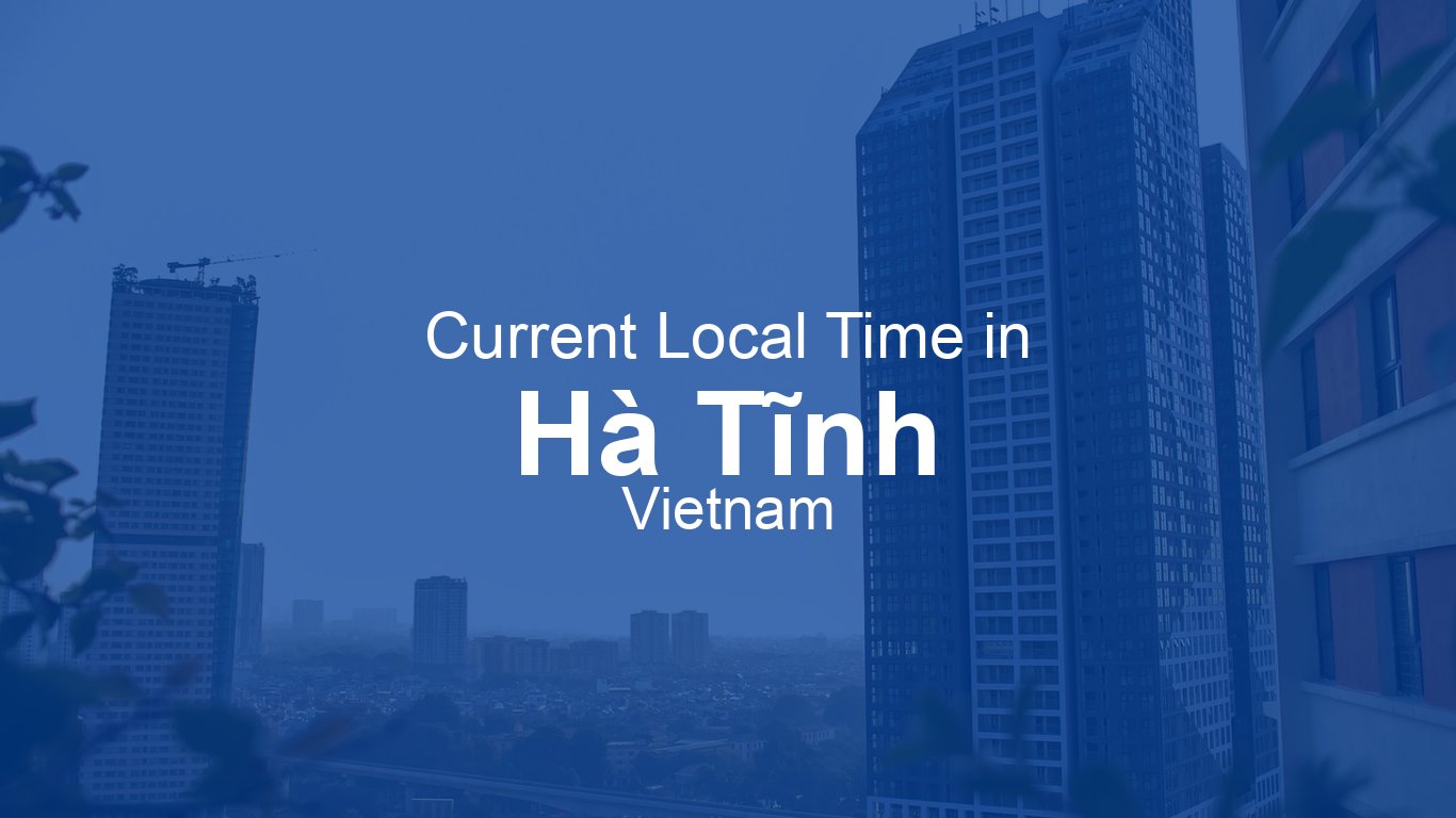 Current Time in Hà Tĩnh, Vietnam (+07) | Time.now