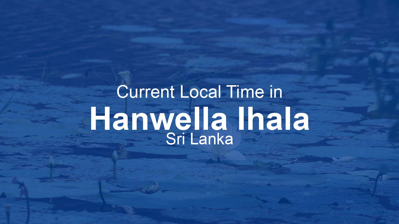 Current Time in Hanwella Ihala, Sri Lanka | Time.now