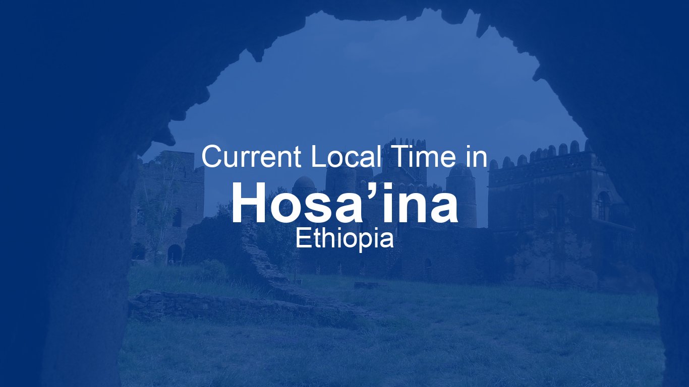 Current Time in Hosa’ina, Ethiopia | Time.now
