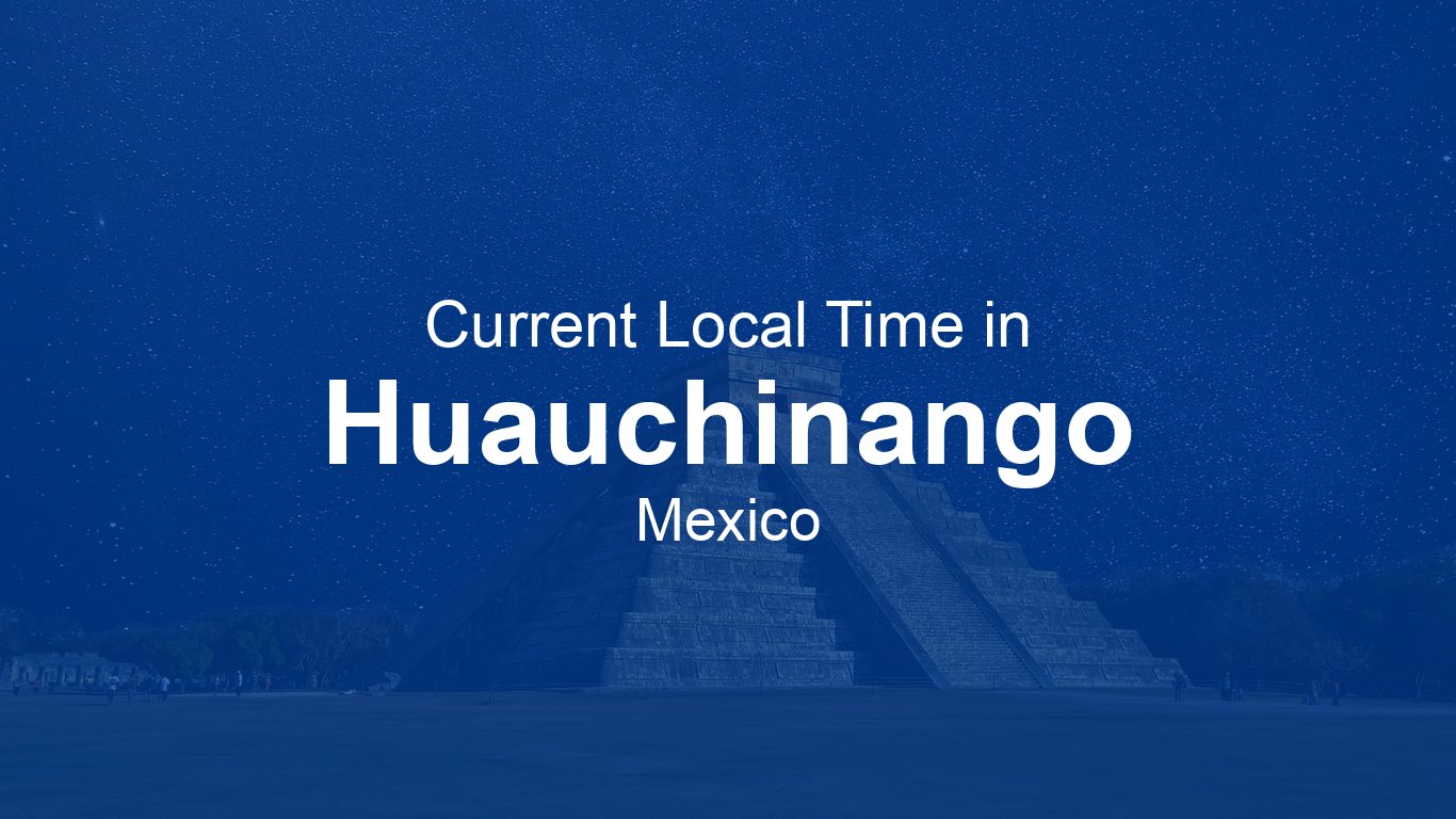 Current Time in Huauchinango, Mexico | Time.now