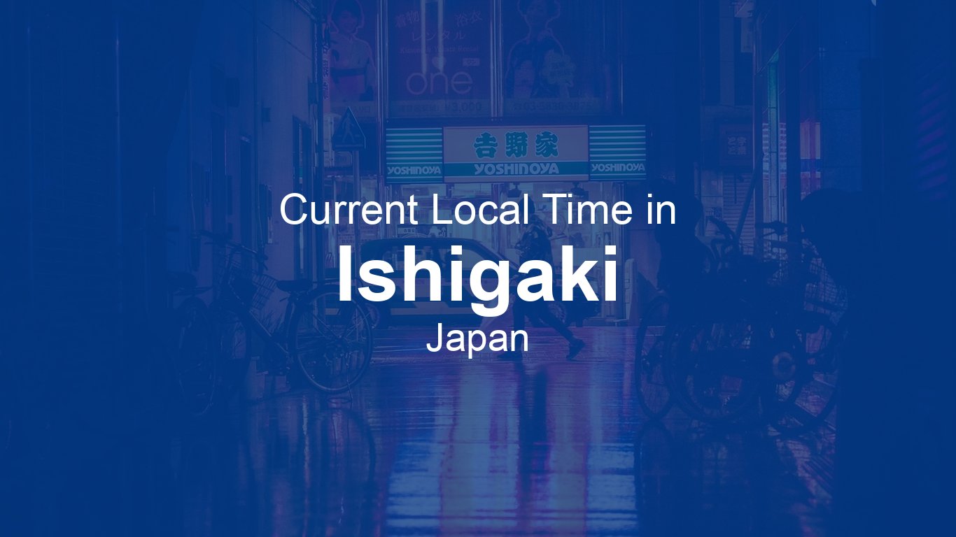 Current Time in Ishigaki, Japan | Time.now