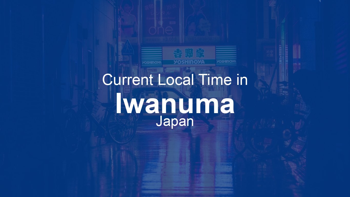 Current Time in Iwanuma, Japan | Time.now