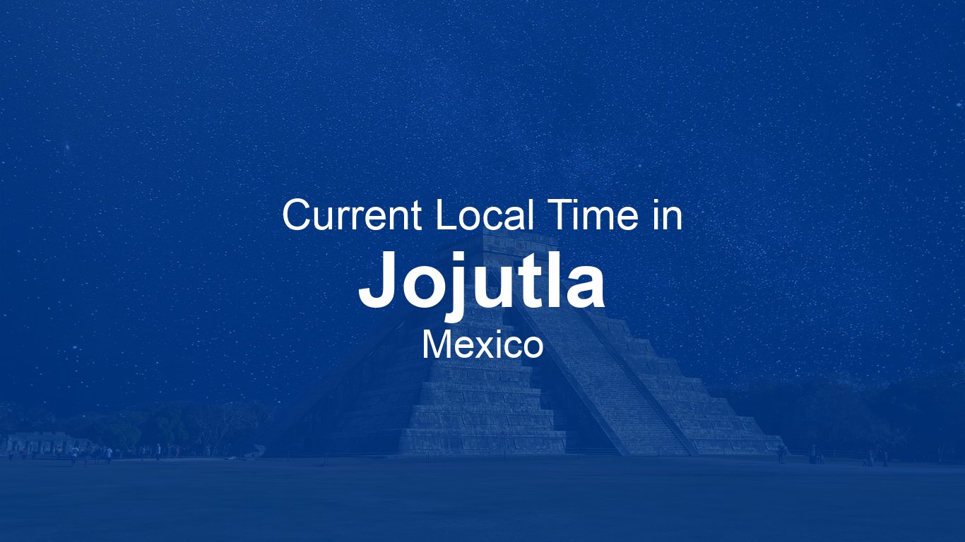 Current Time in Jojutla, Mexico | Time.now