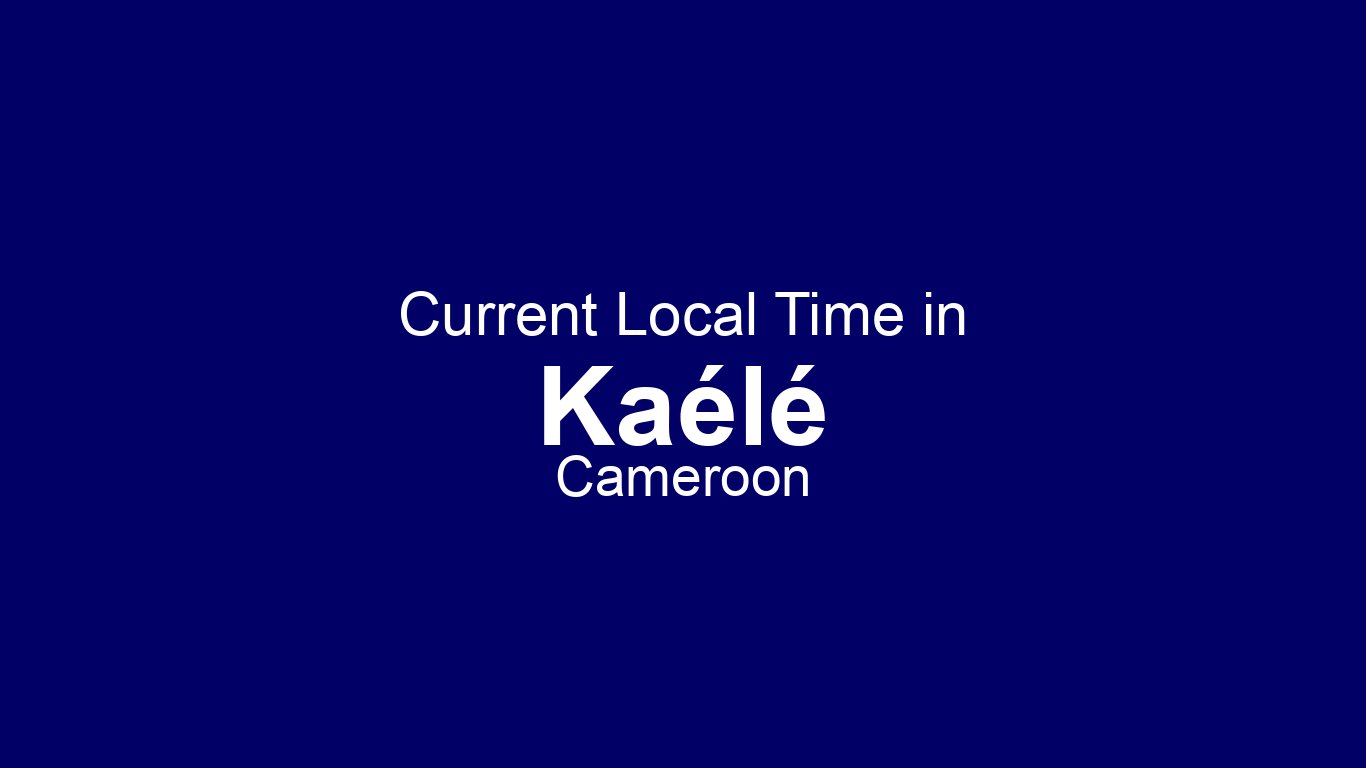 Current Time in Kaélé, Cameroon | Time.now