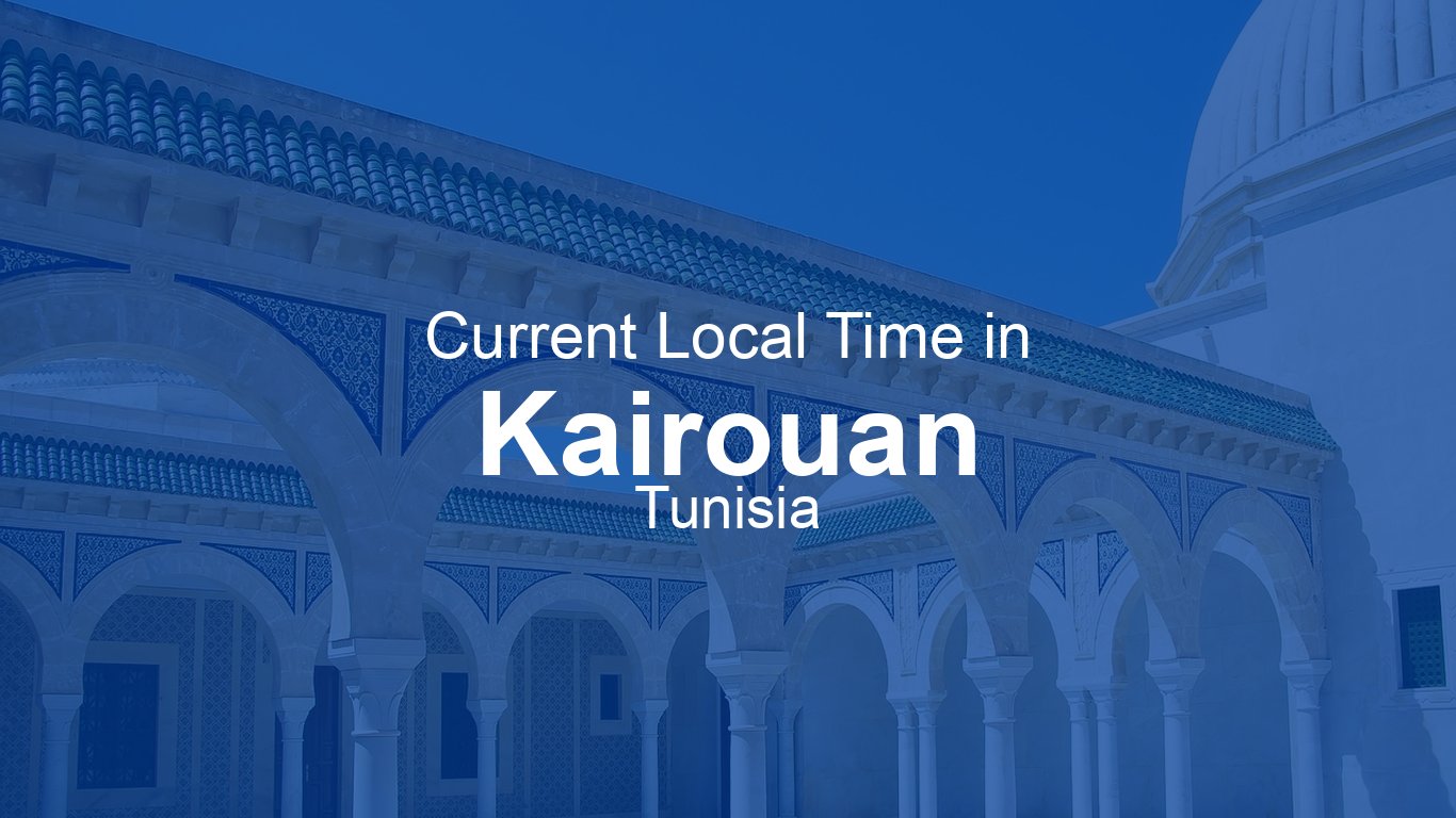 Current Time In Kairouan Tunisia Time now Current Time In Kairouan Tunisia Time now
