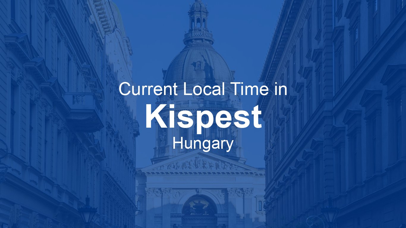 Current Time in Kispest, Hungary | Time.now