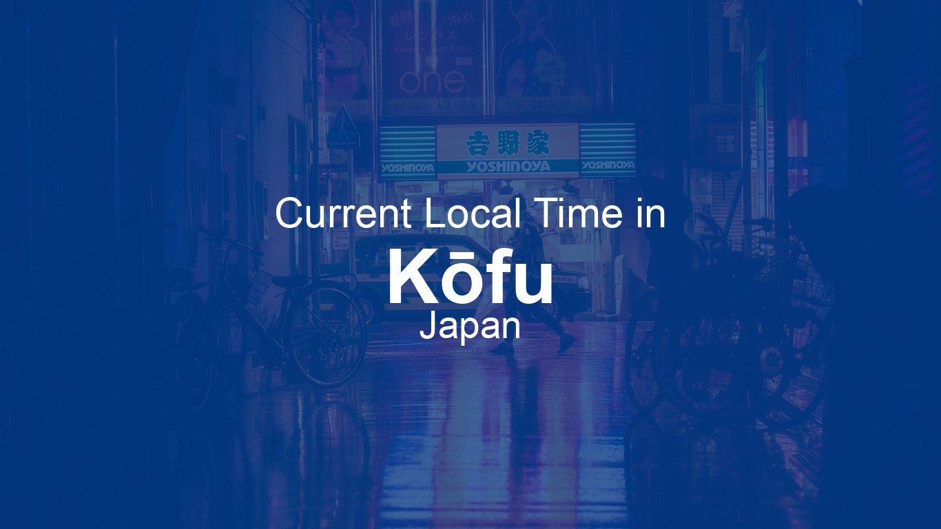 Current Time in Kōfu, Japan | Time.now