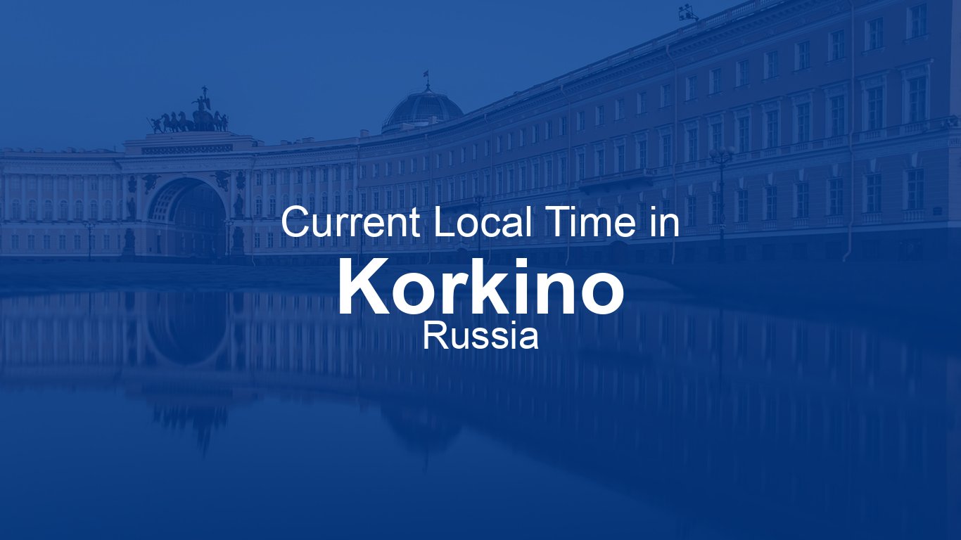 Current Time in Korkino, Russia | Time.now
