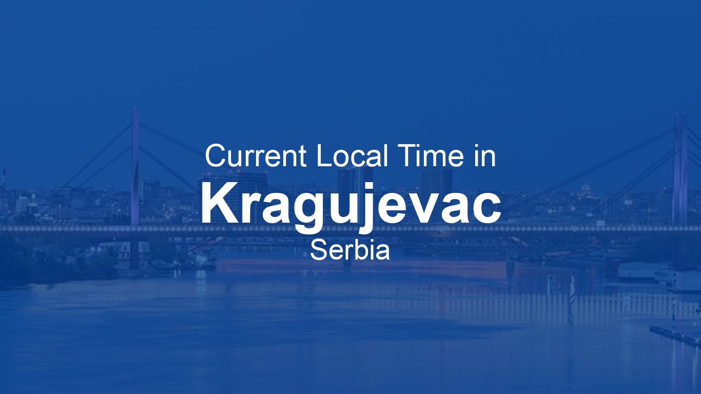 Current Time in Kragujevac, Serbia | Time.now