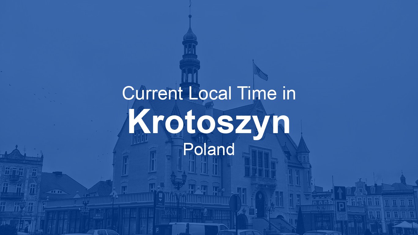 Current Time in Krotoszyn, Poland | Time.now