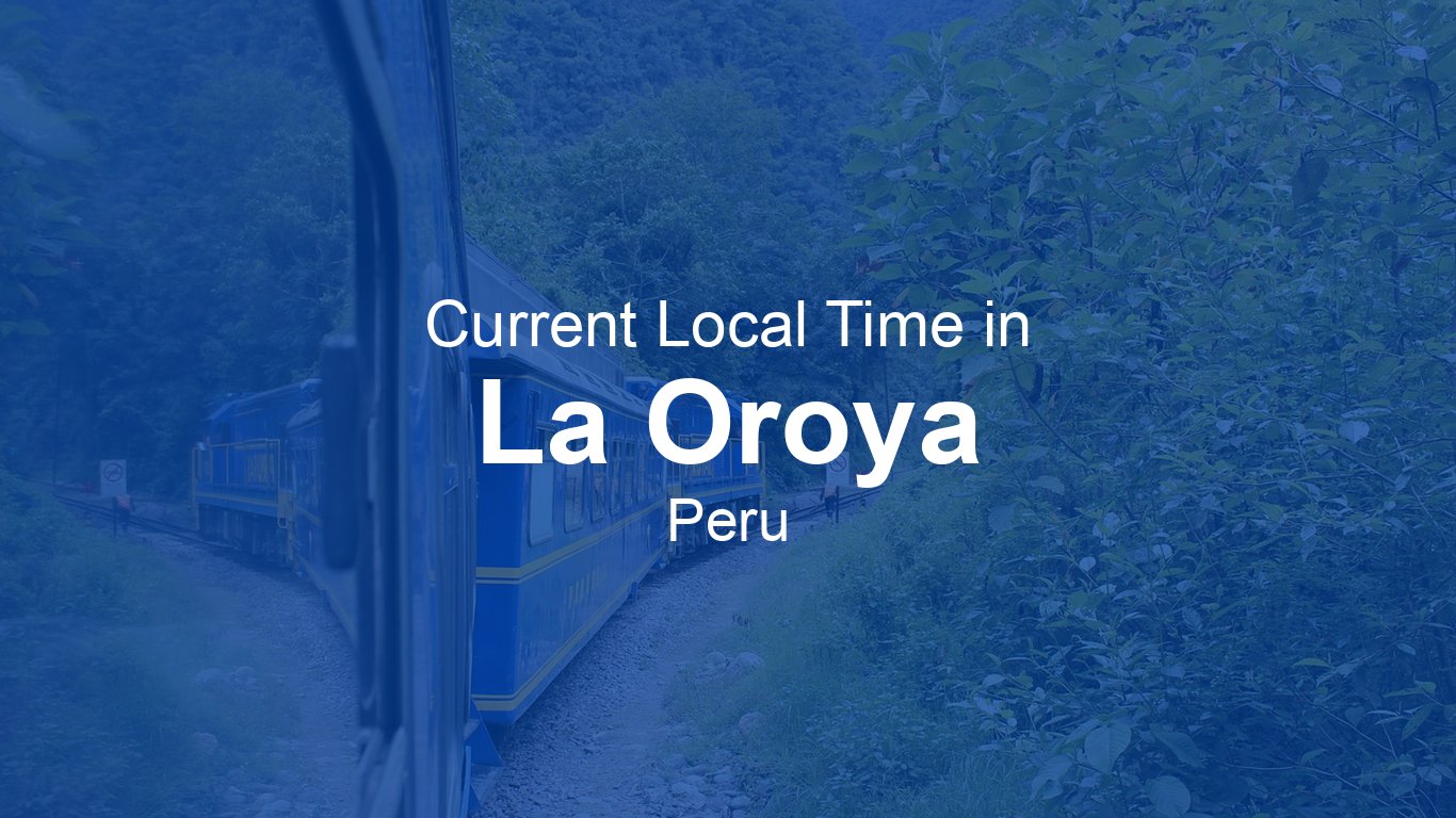 Current Time in La Oroya, Peru | Time.now