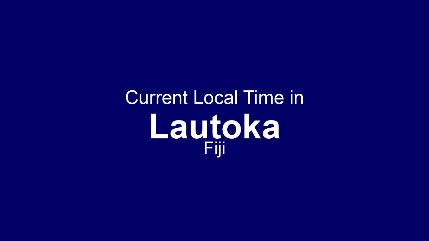 Current Time in Lautoka, Fiji | Time.now