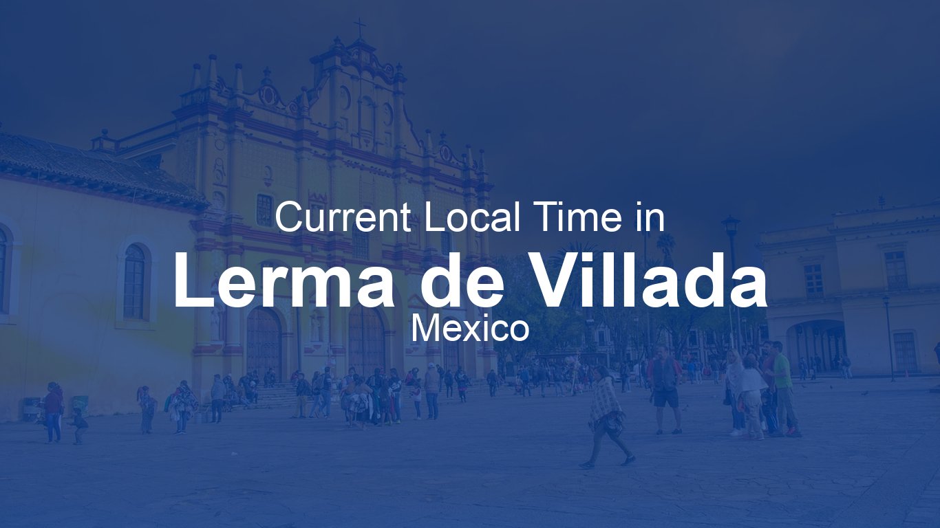 Current Time in Lerma de Villada, Mexico (CST) | Time.now