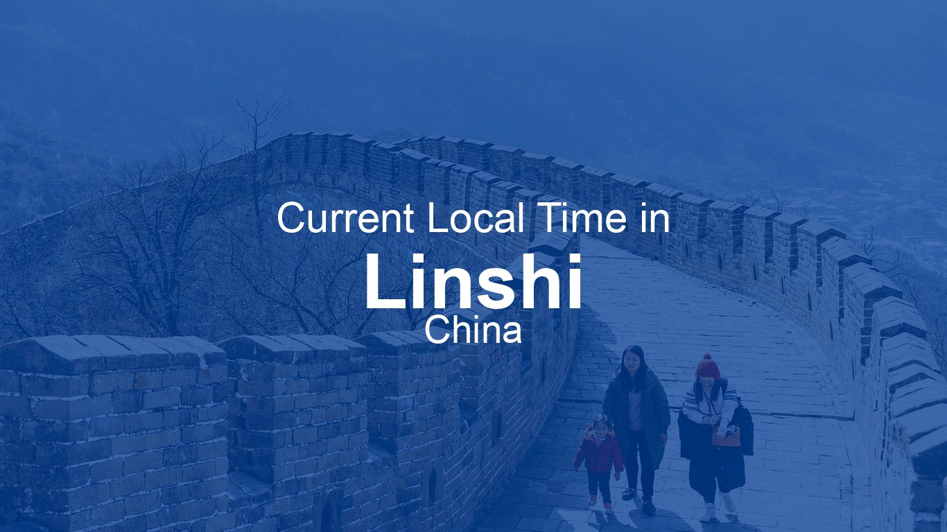 Current Time in Linshi, China | Time.now