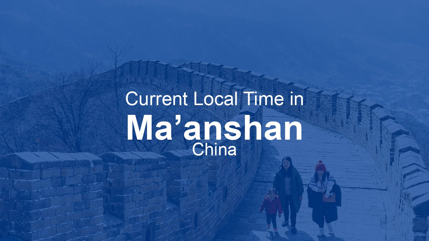 Time Now In Ma anshan China Time now Time Now In Ma anshan China Time now