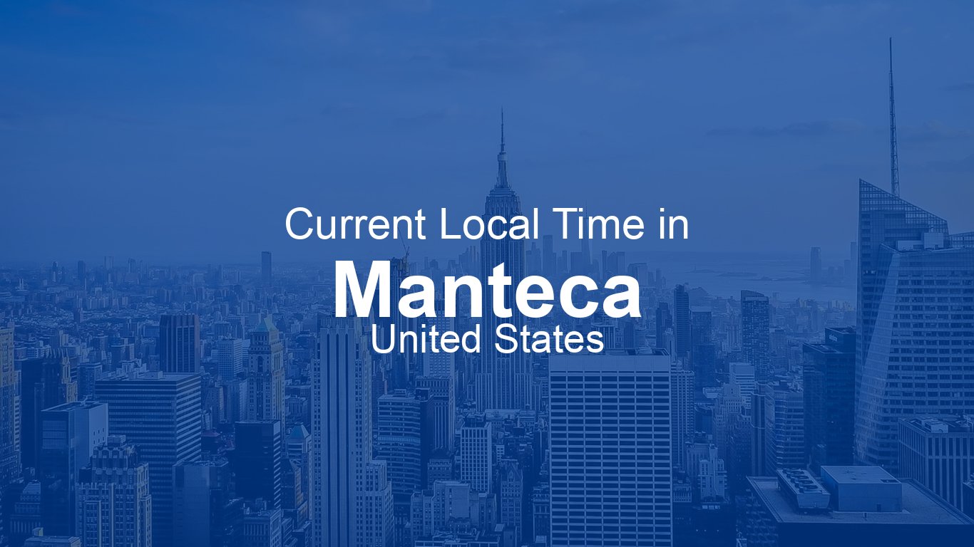 Current Time in Manteca, United States (PDT) | Time.now
