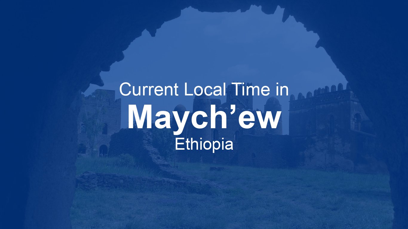 Current Time in Maych’ew, Ethiopia | Time.now