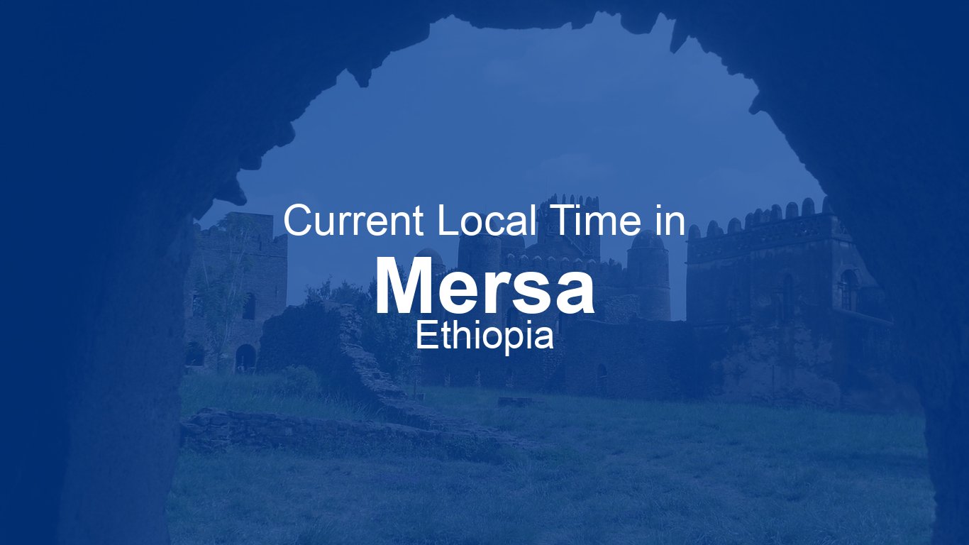 Current Time in Mersa, Ethiopia | Time.now