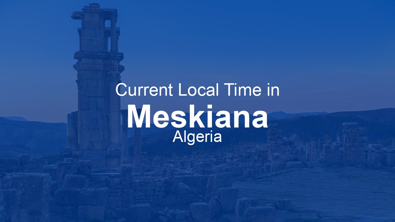 Current Time in Meskiana, Algeria | Time.now