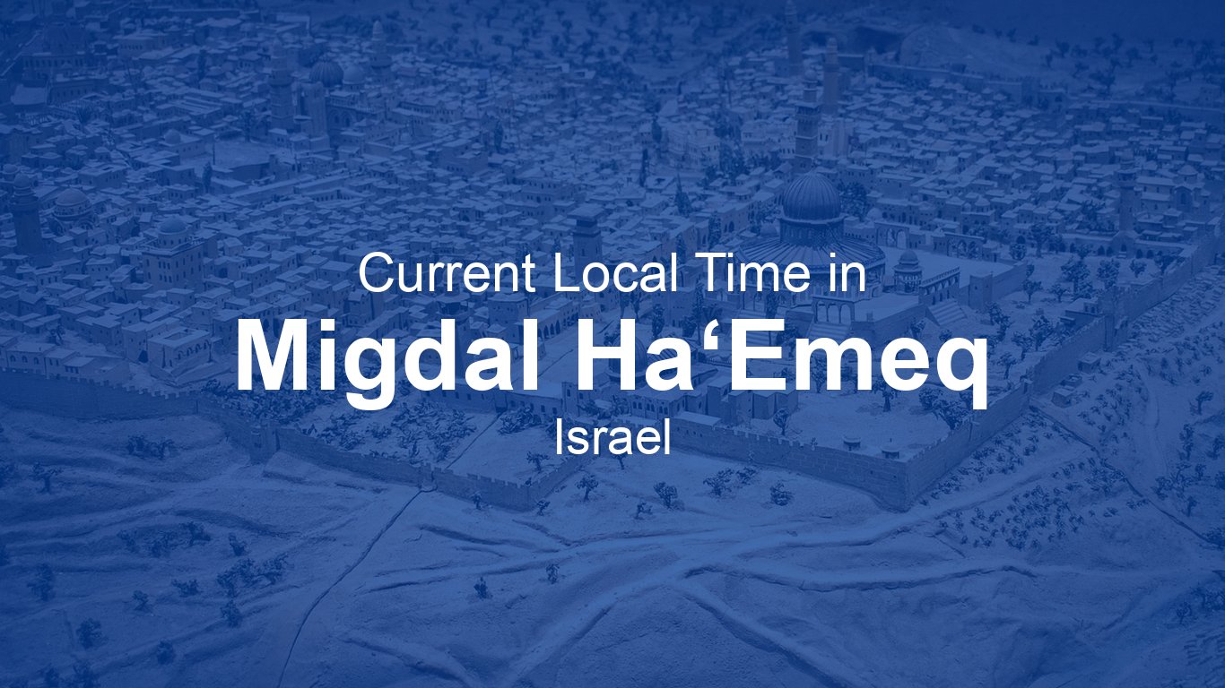Current Time in Migdal Ha‘Emeq, Israel (IDT) | Time.now