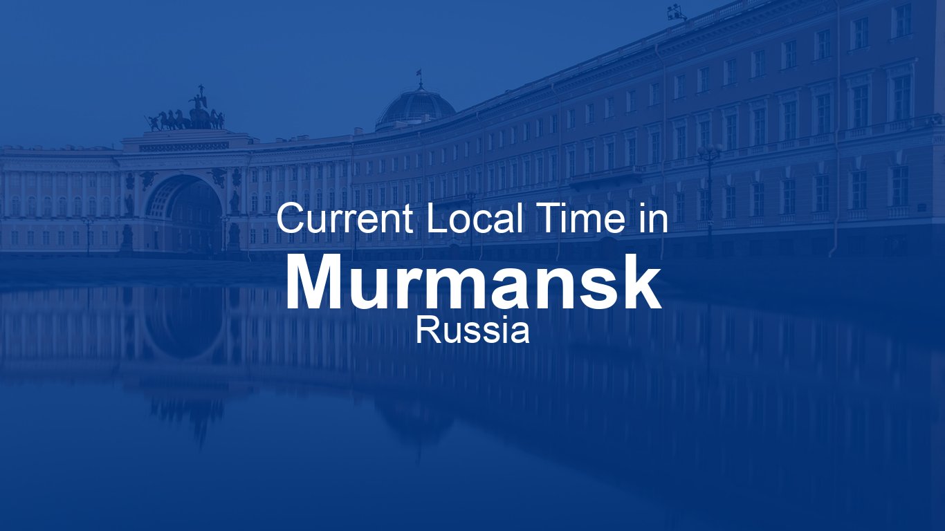 Current Time in Murmansk, Russia (MSK) | Time.now