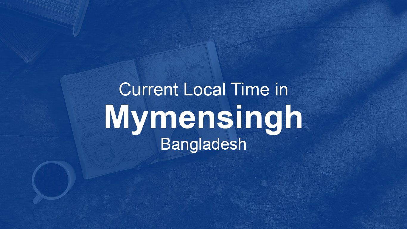Current Time in Mymensingh, Bangladesh | Time.now