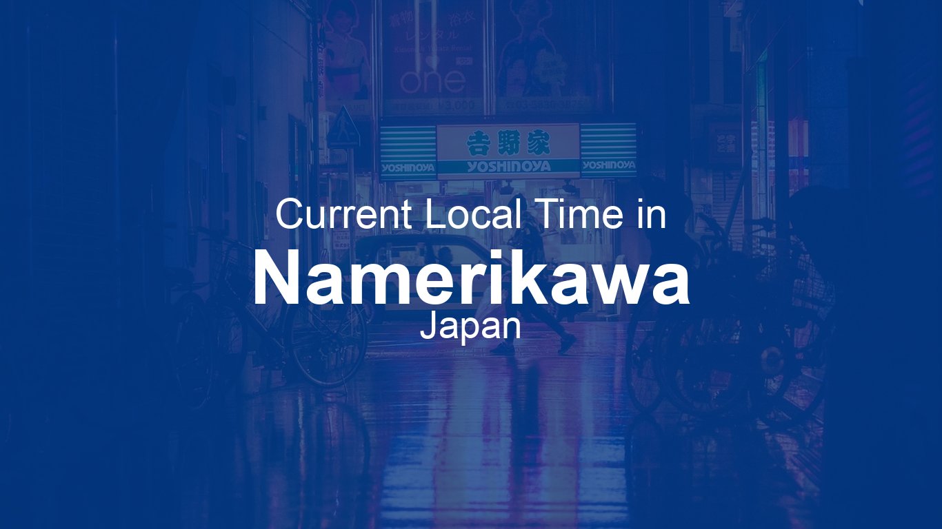 Current Time in Namerikawa, Japan | Time.now