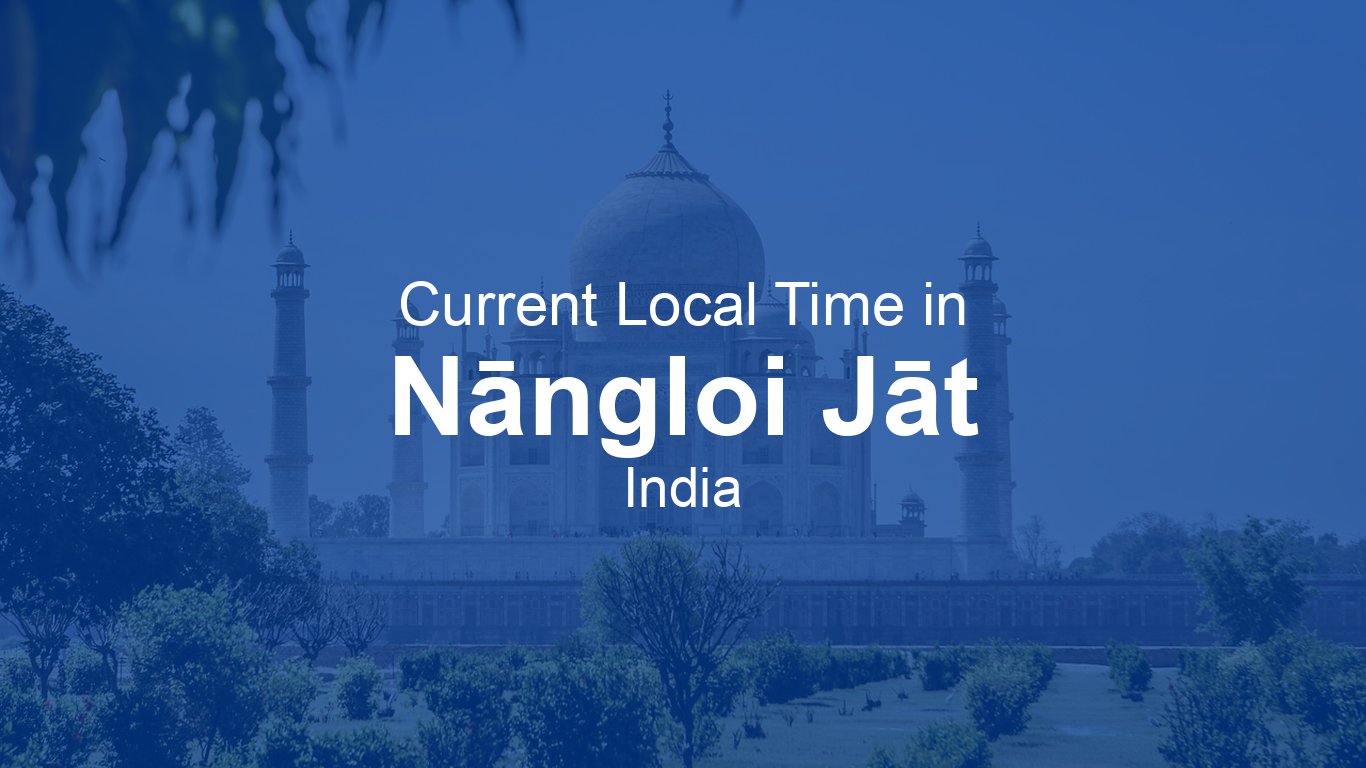 Time Now in Nāngloi Jāt, India | Time.now