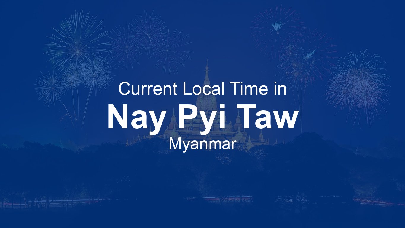 Time Now in Nay Pyi Taw, Myanmar | Time.now