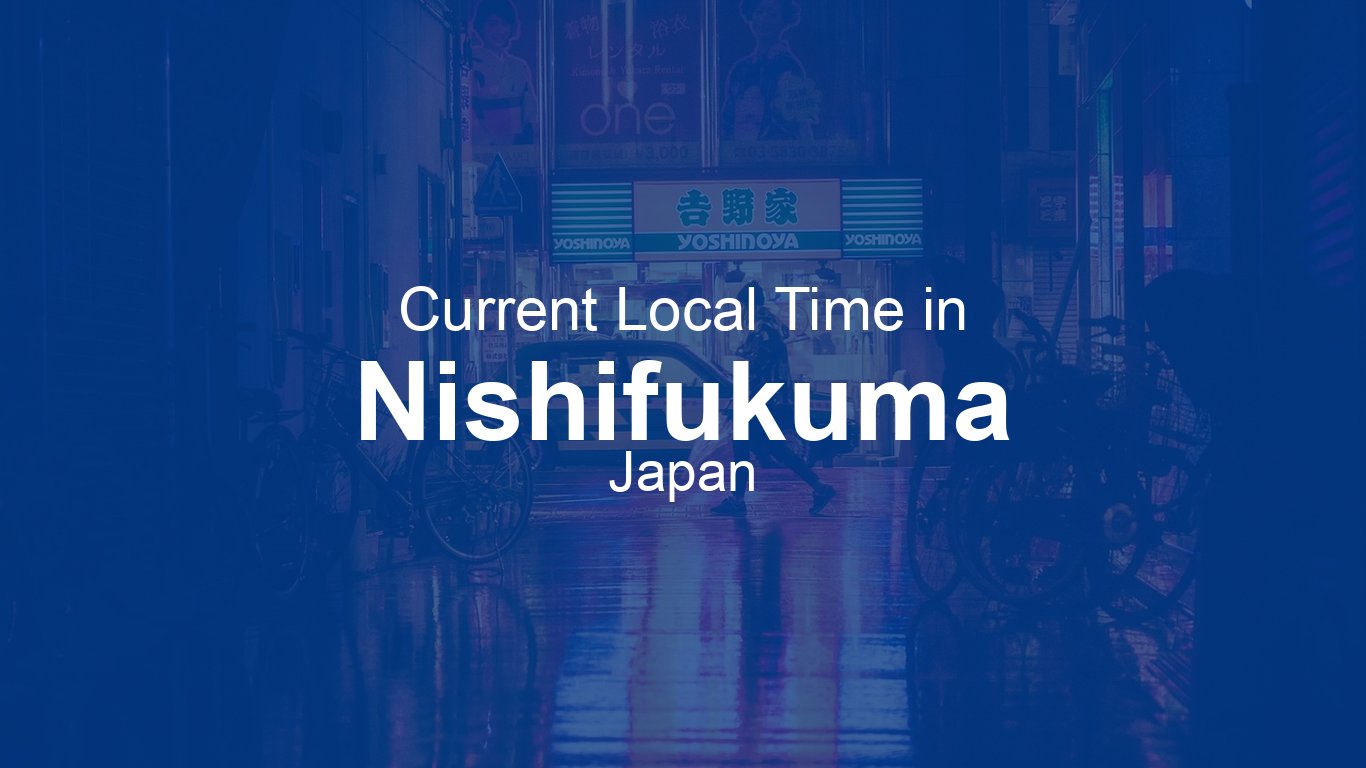 Current Time in Nishifukuma, Japan | Time.now