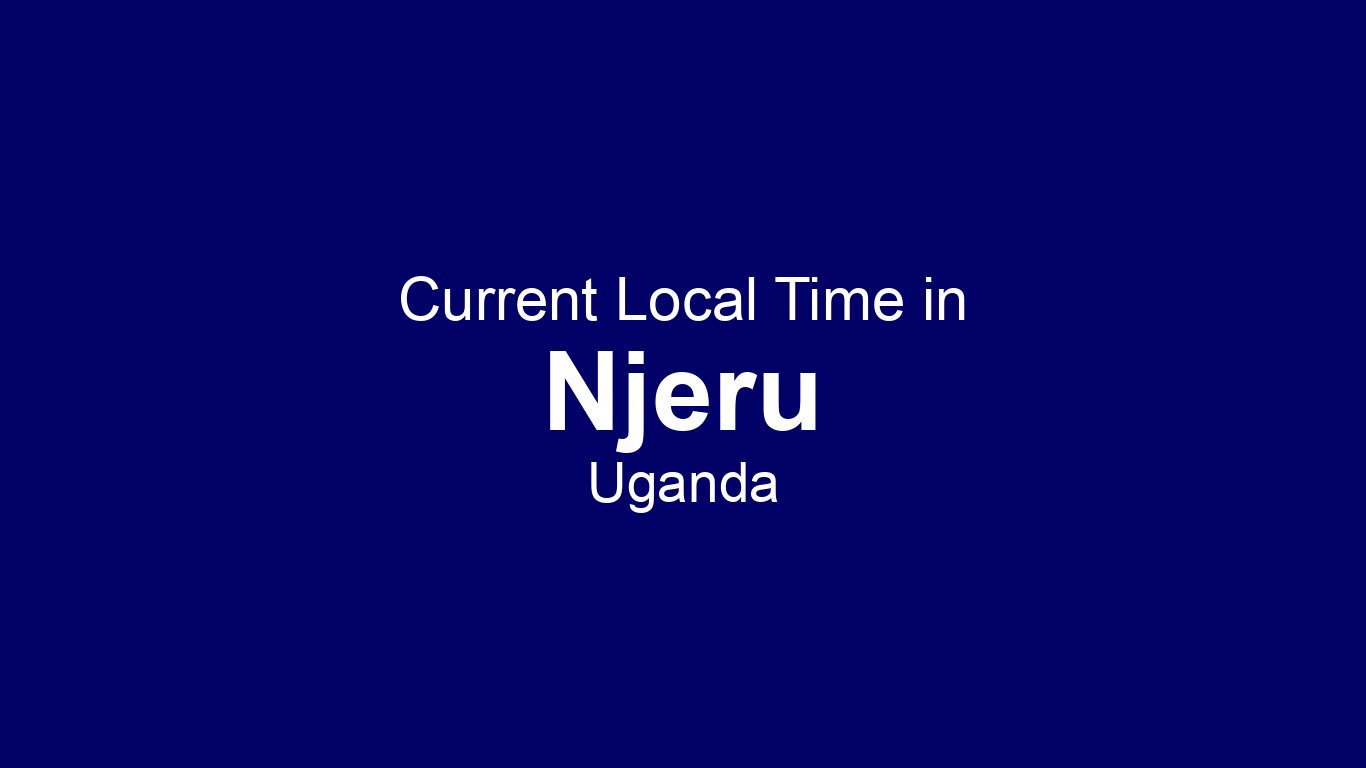 Current Time in Njeru, Uganda | Time.now