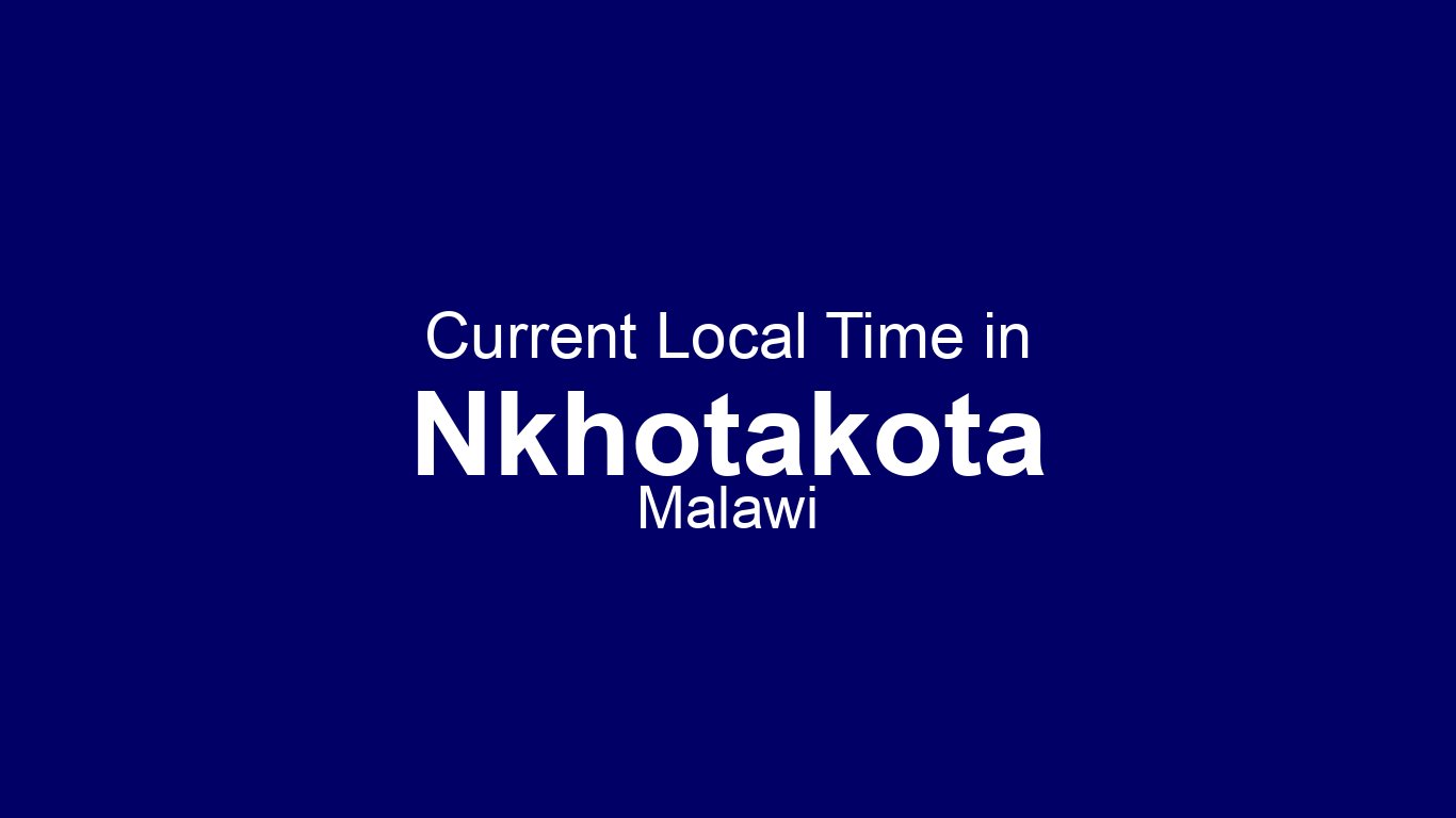 Current Time in Nkhotakota, Malawi | Time.now