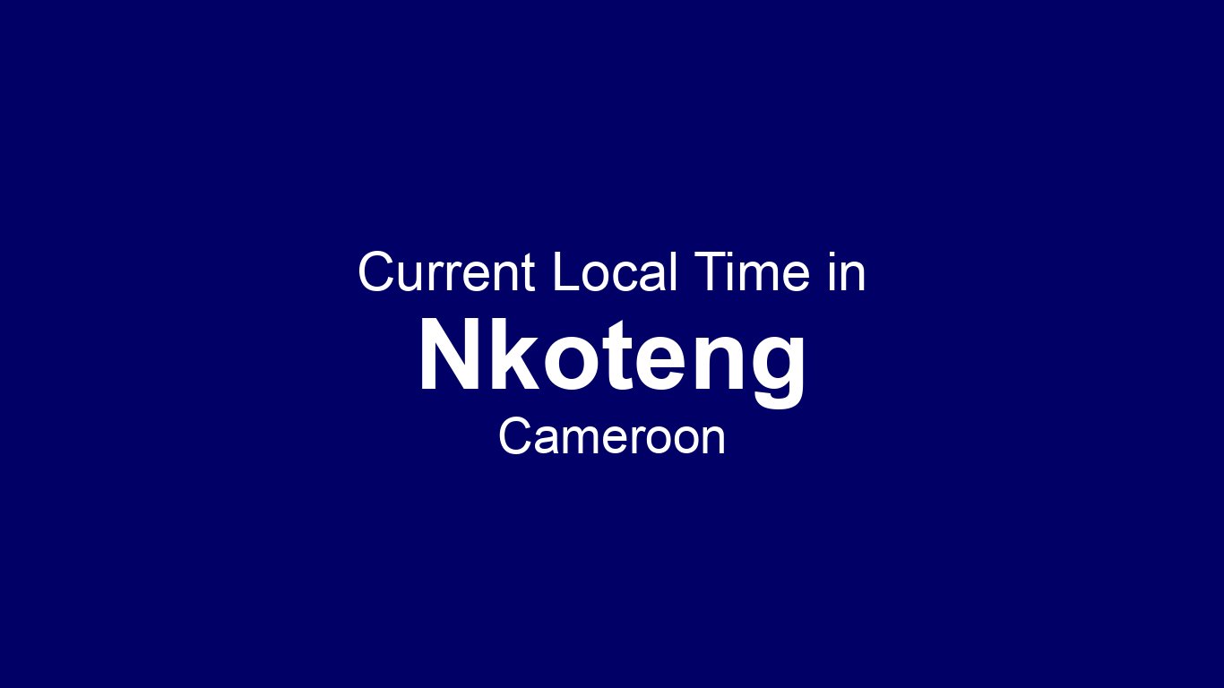 Current Time in Nkoteng, Cameroon | Time.now