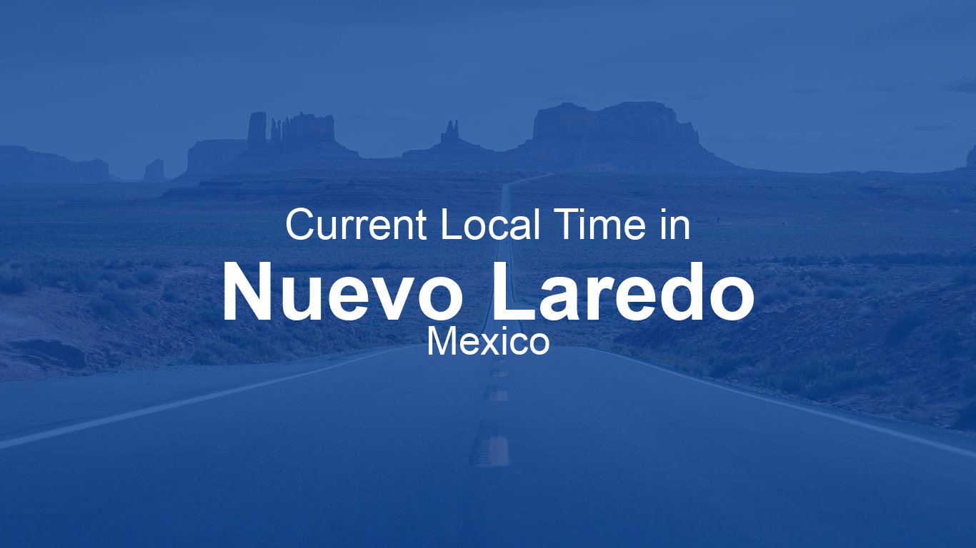 Time Now in Nuevo Laredo, Mexico | Time.now