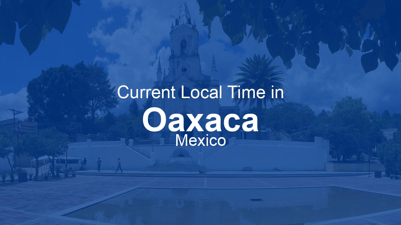 Time Now in Oaxaca, Mexico | Time.now