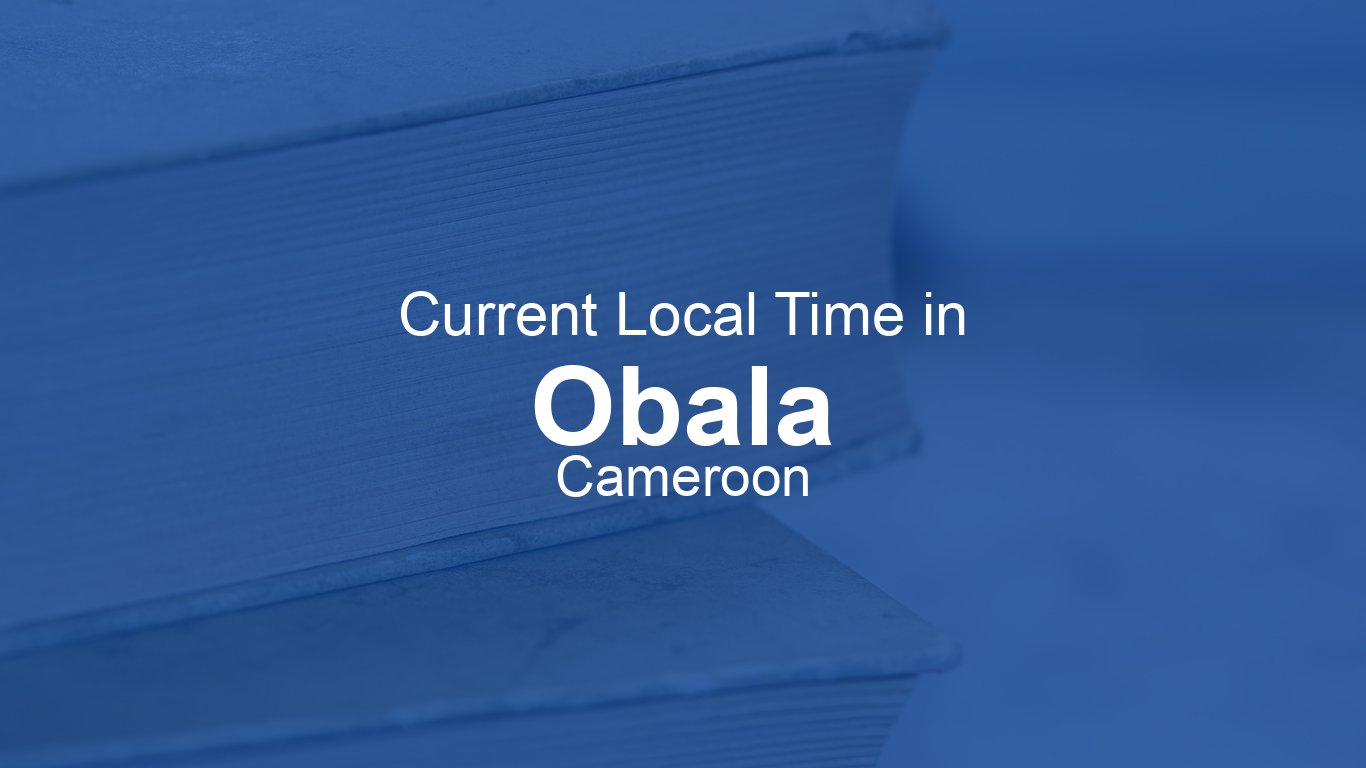 Current Time in Obala, Cameroon | Time.now