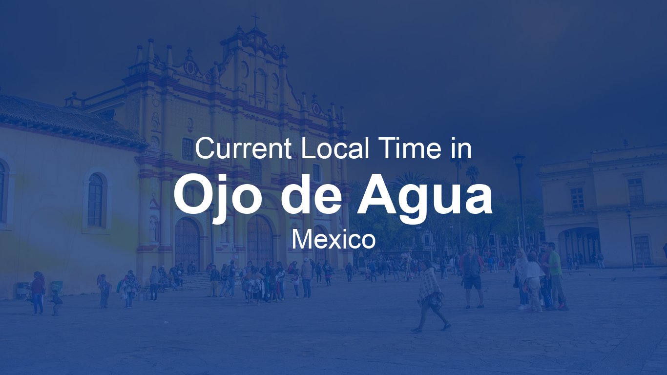Time Now in Ojo de Agua, Mexico | Time.now