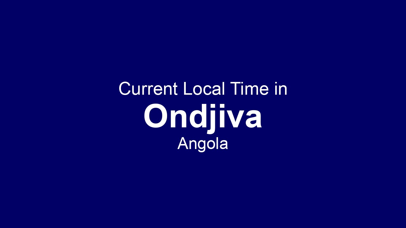Current Time in Ondjiva, Angola | Time.now