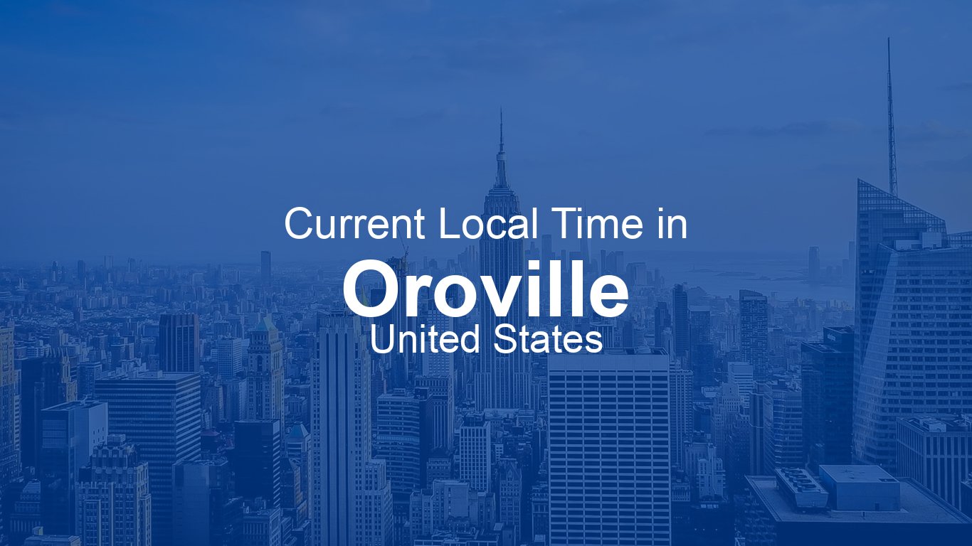 Current Time in Oroville, United States (PDT) | Time.now