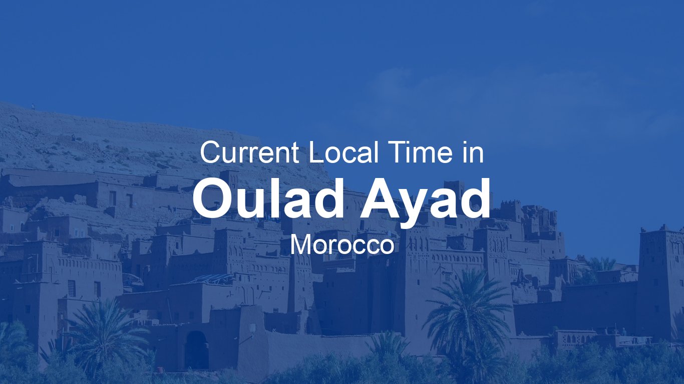 Current Time in Oulad Ayad, Morocco | Time.now