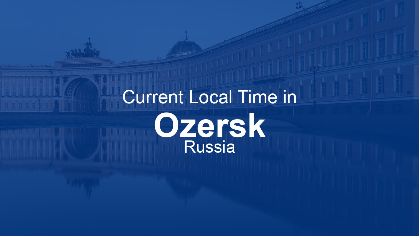 Current Time in Ozersk, Russia | Time.now