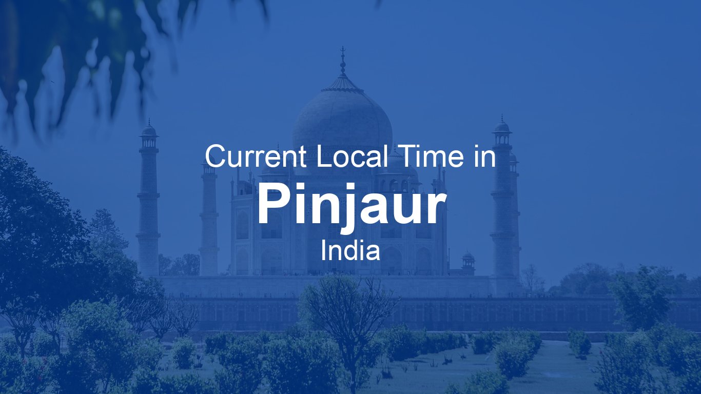 Current Time in Pinjaur, India | Time.now