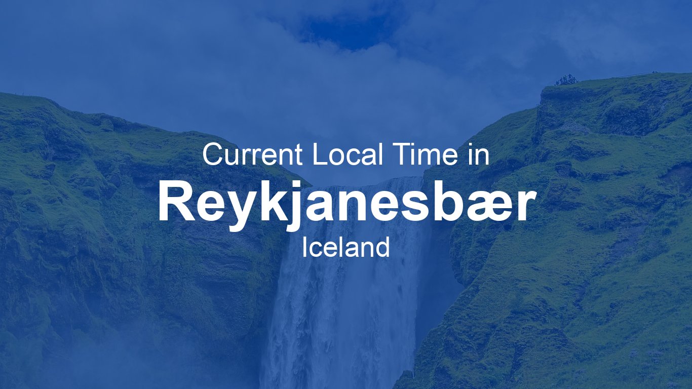Current Time in Reykjanesbær, Iceland | Time.now