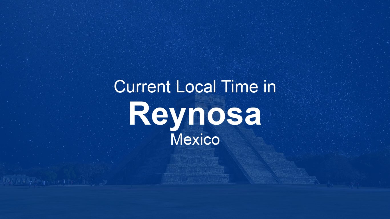 Time Now in Reynosa, Mexico | Time.now